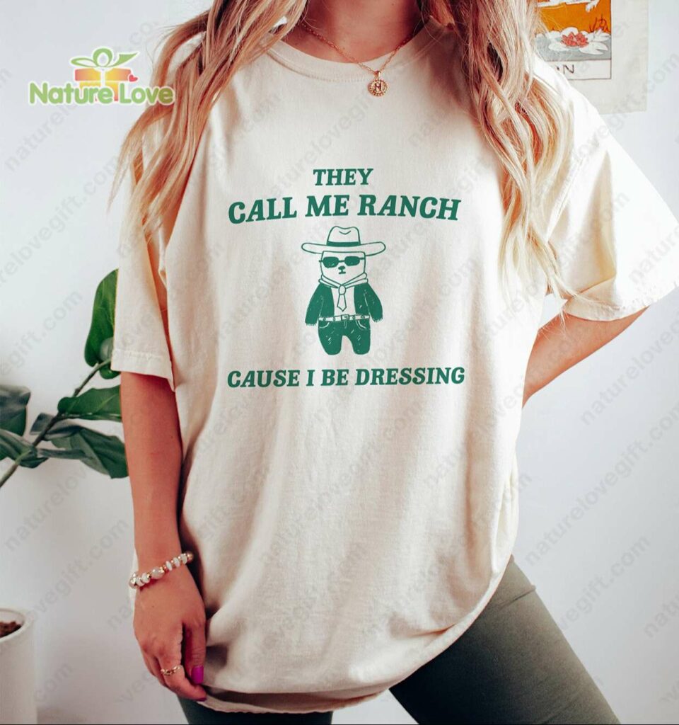 They Call Me Ranch Cause I Be Dressing Meme T-Shirt Funny Shirt ...